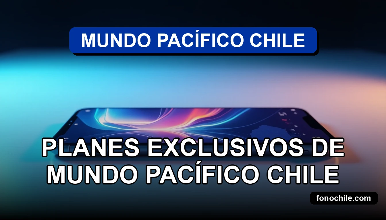 Ofertas y Planes Mundo Pacífico 2026 en Chile - FonoChile